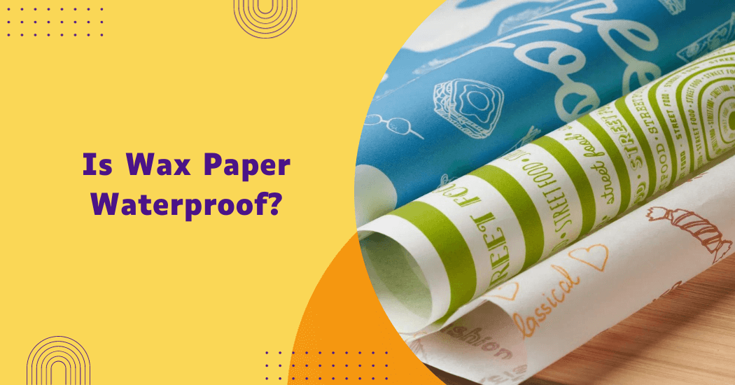 Is Wax Paper Waterproof? Unveiling The Truth
